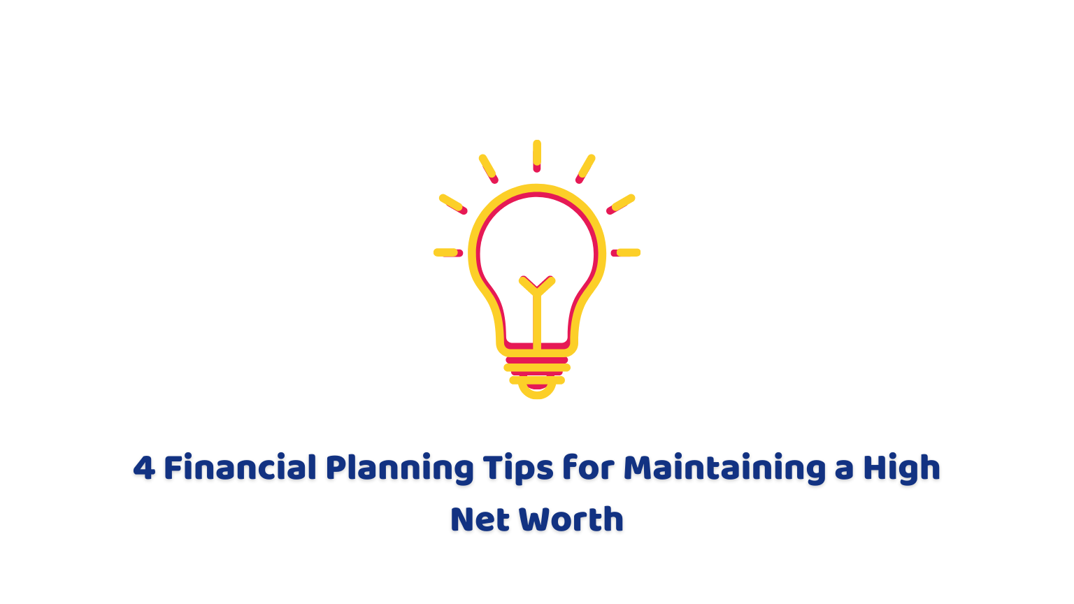 4 Financial Planning Tips for Maintaining a High Net Worth